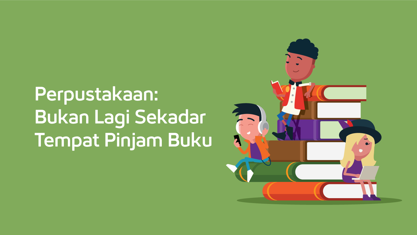 Perpustakaan: Bukan Lagi Sekadar Tempat Pinjam Buku